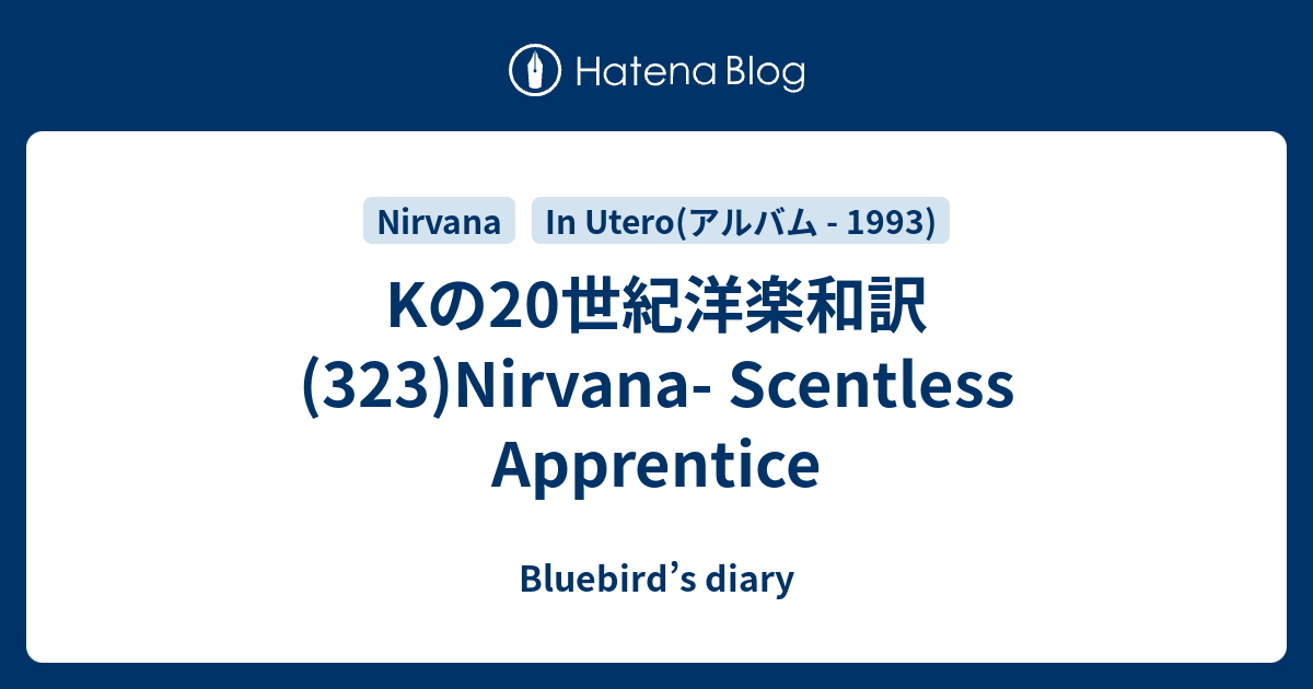 Kの20世紀洋楽和訳(323)Nirvana- Scentless Apprentice - Bluebird’s diary