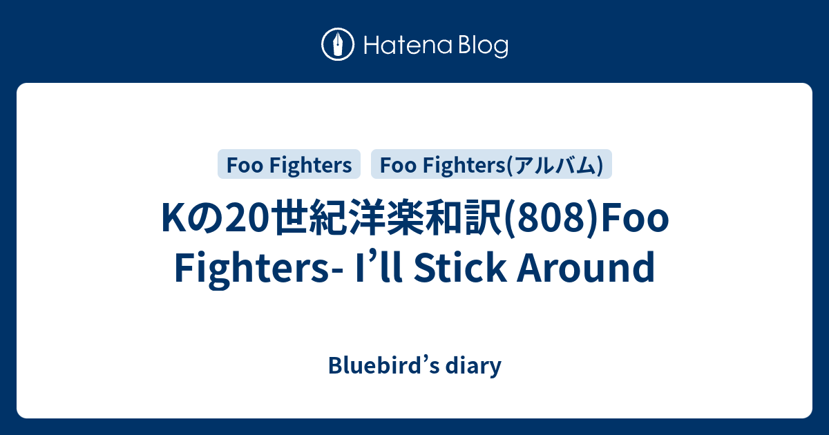 Kの20世紀洋楽和訳(808)Foo Fighters- I’ll Stick Around - Bluebird’s diary