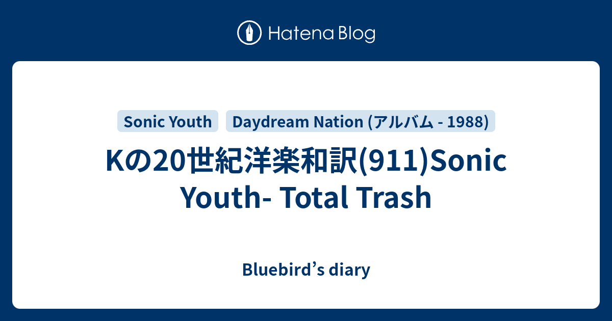 Kの20世紀洋楽和訳(911)Sonic Youth- Total Trash - Bluebird’s diary
