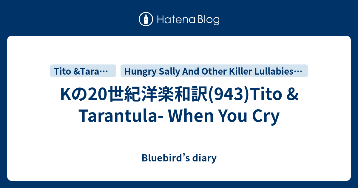 Kの20世紀洋楽和訳(943)Tito & Tarantula- When You Cry - Bluebird’s diary