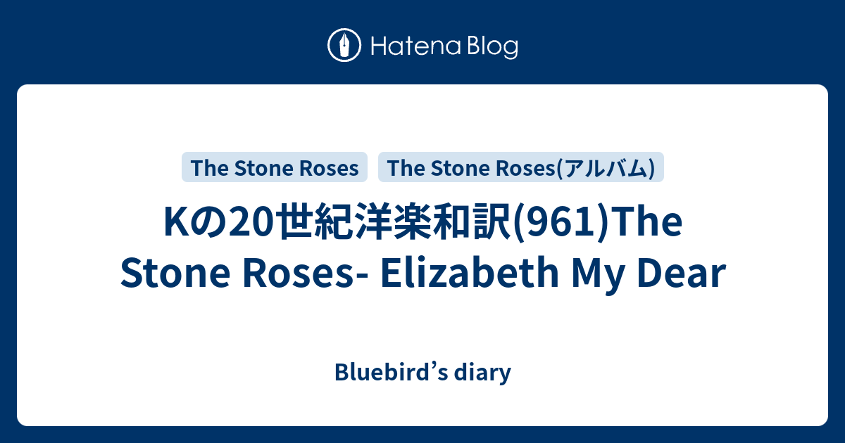 Kの20世紀洋楽和訳(961)The Stone Roses- Elizabeth My Dear - Bluebird’s diary