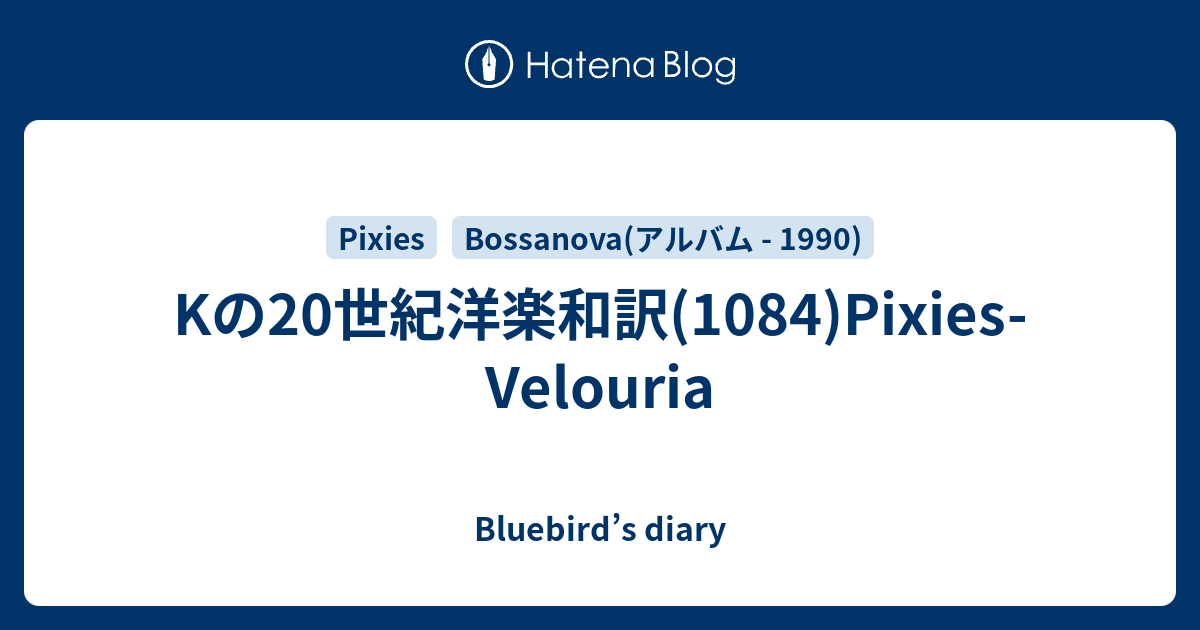 Kの20世紀洋楽和訳(1084)Pixies- Velouria - Bluebird’s diary