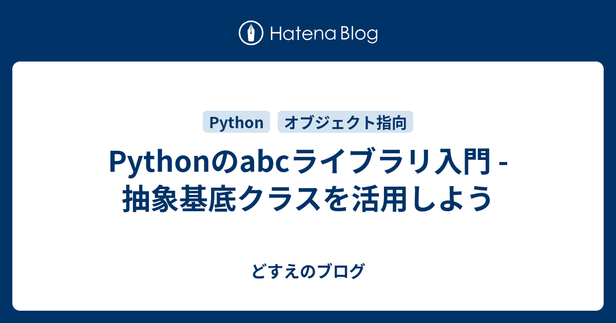 Pythonのabcライブラリ入門 - 抽象基底クラスを活用しよう - どすえのブログ