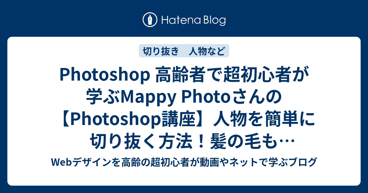 Photoshop 高齢者で超初心者が学ぶMappy Photoさんの【Photoshop講座】人物を簡単に切り抜く方法！髪の毛もばっちり ...