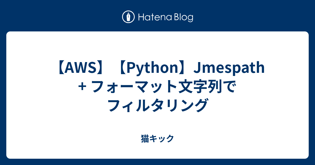 【AWS】【Python】Jmespath + フォーマット文字列でフィルタリング - 猫キック