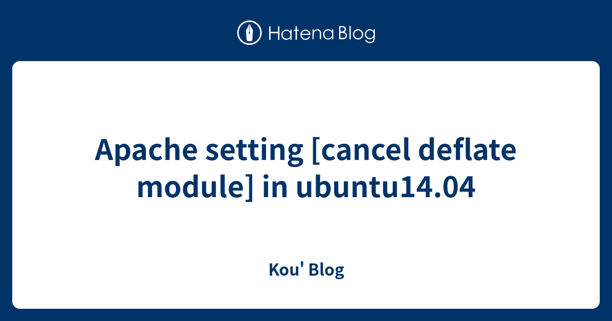Apache setting [cancel deflate module] in ubuntu14.04 - Kou' Blog