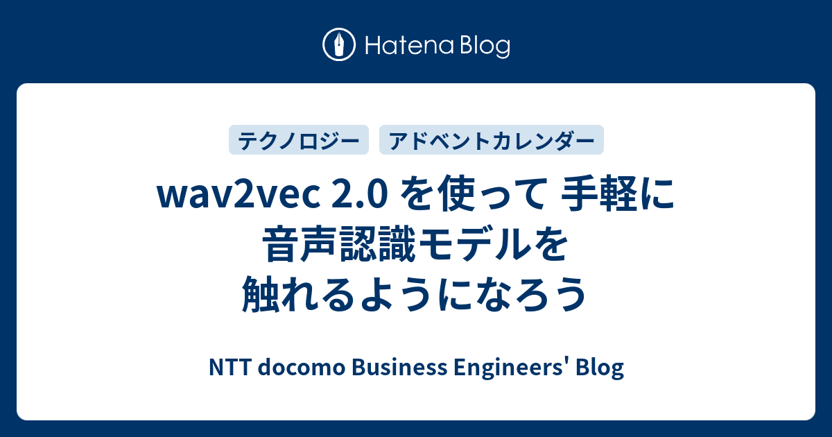 wav2vec 2.0 を使って 手軽に音声認識モデルを触れるようになろう - NTT docomo Business Engineers' Blog