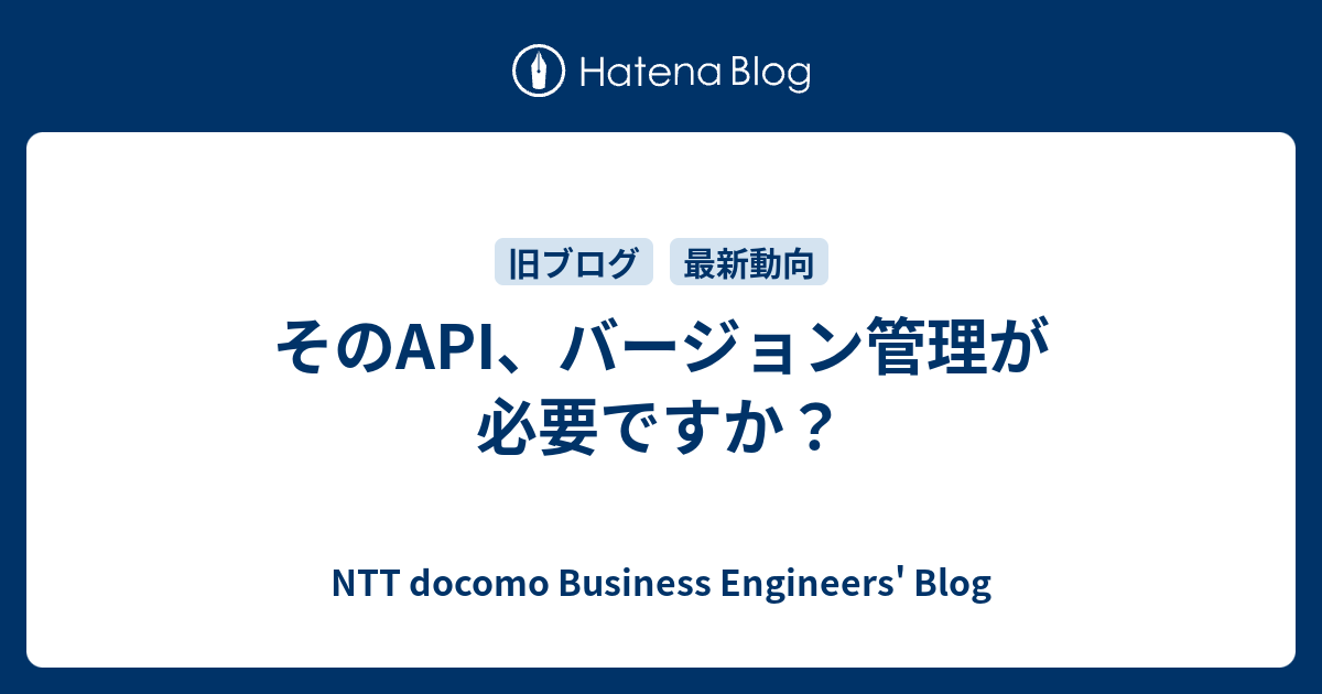 そのAPI、バージョン管理が必要ですか？ - NTT docomo Business Engineers' Blog
