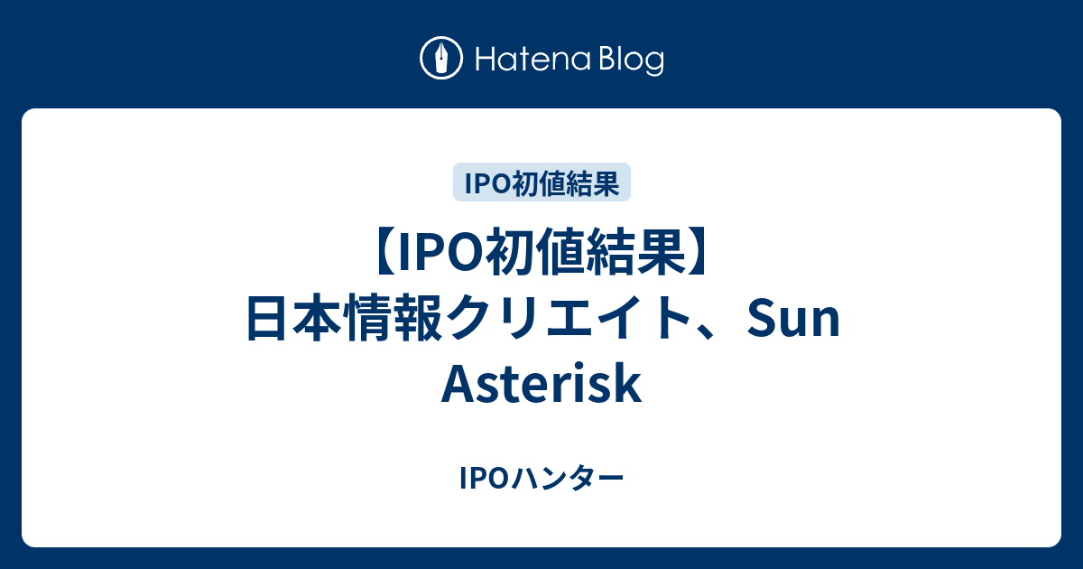 【IPO初値結果】日本情報クリエイト、Sun Asterisk - IPOハンター