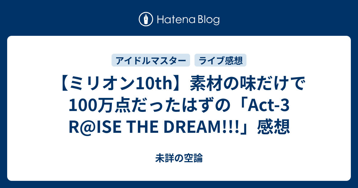 【ミリオン10th】素材の味だけで100万点だったはずの「Act-3 R@ISE THE DREAM!!!」感想 - 未詳の空論