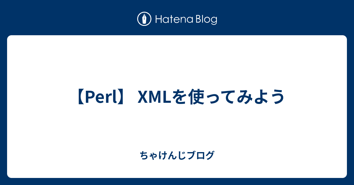 【Perl】 XMLを使ってみよう - ちゃけんじブログ