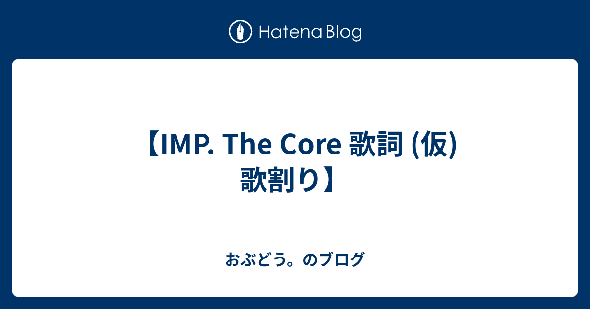 【IMP. The Core 歌詞 (仮)歌割り】 - おぶどう。のブログ