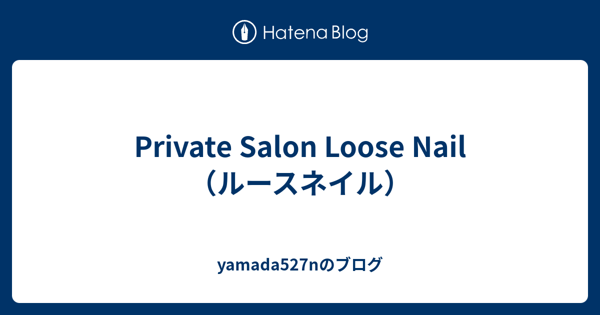Private Salon Loose Nail（ルースネイル） - yamada527nのブログ