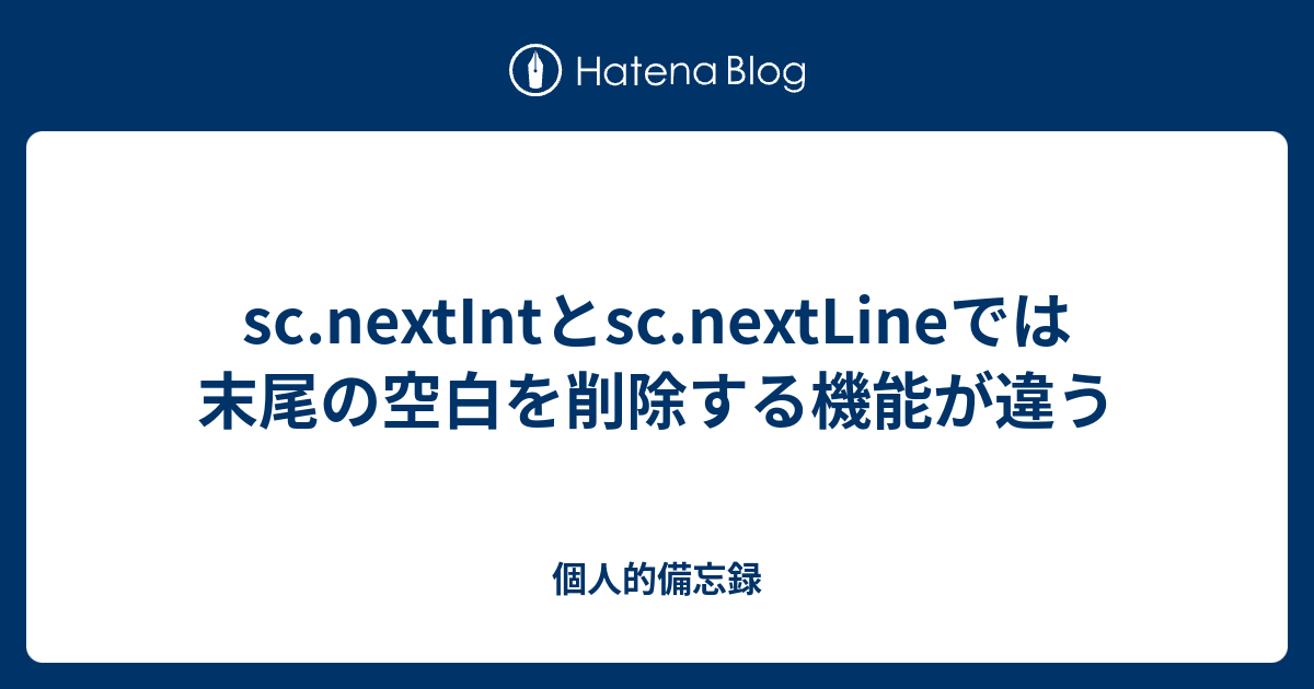 sc.nextIntとsc.nextLineでは末尾の空白を削除する機能が違う - 個人的備忘録
