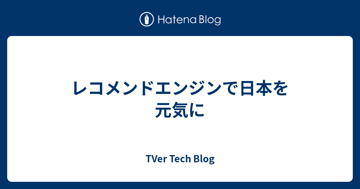 レコメンドエンジンで日本を元気に - TVer Tech Blog