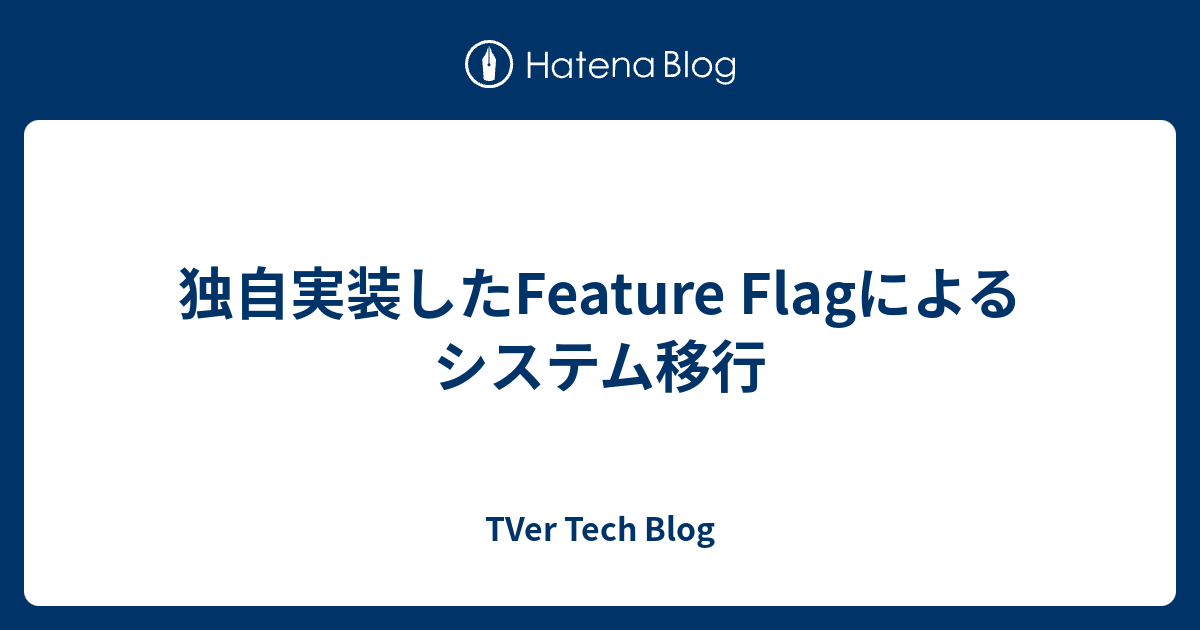 独自実装したFeature Flagによるシステム移行 - TVer Tech Blog