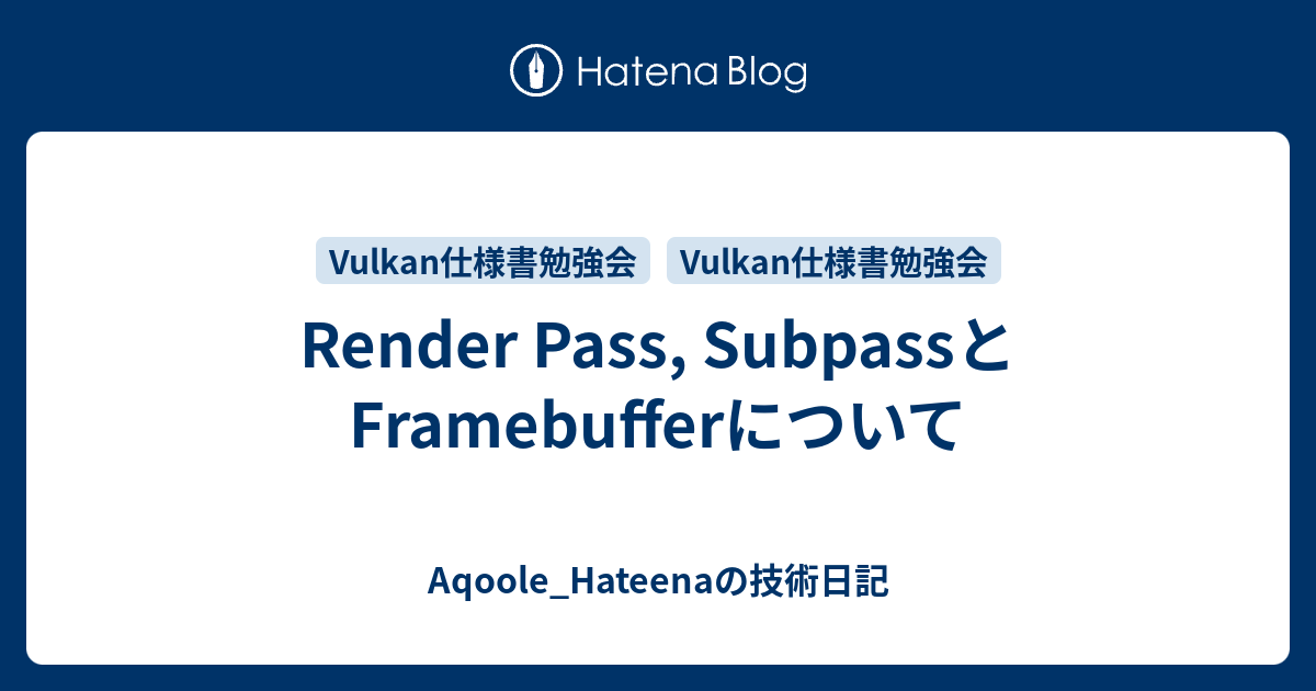 Render Pass, SubpassとFramebufferについて - Aqoole_Hateenaの技術日記