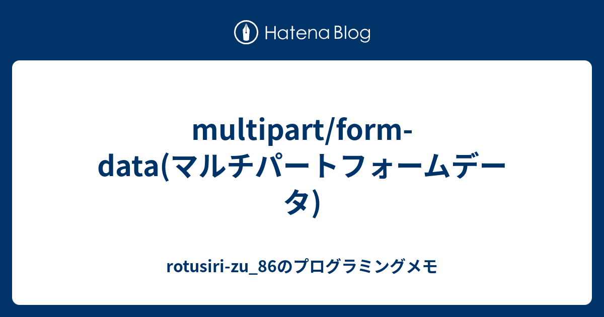 multipart/form-data(マルチパートフォームデータ) - rotusiri-zu_86のプログラミングメモ