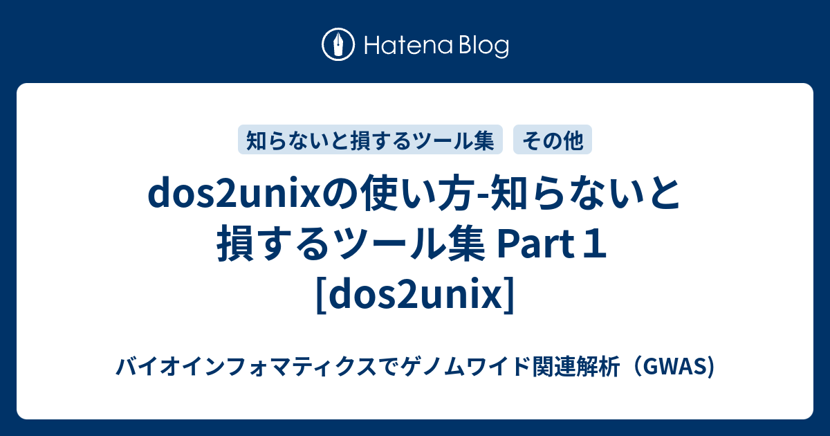 dos2unixの使い方-知らないと損するツール集 Part1 [dos2unix] - バイオインフォマティクスでゲノムワイド関連解析（GWAS)
