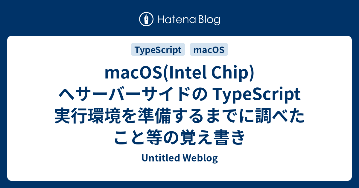 macOS(Intel Chip) へサーバーサイドの TypeScript 実行環境を準備するまでに調べたこと等の覚え書き - Untitled