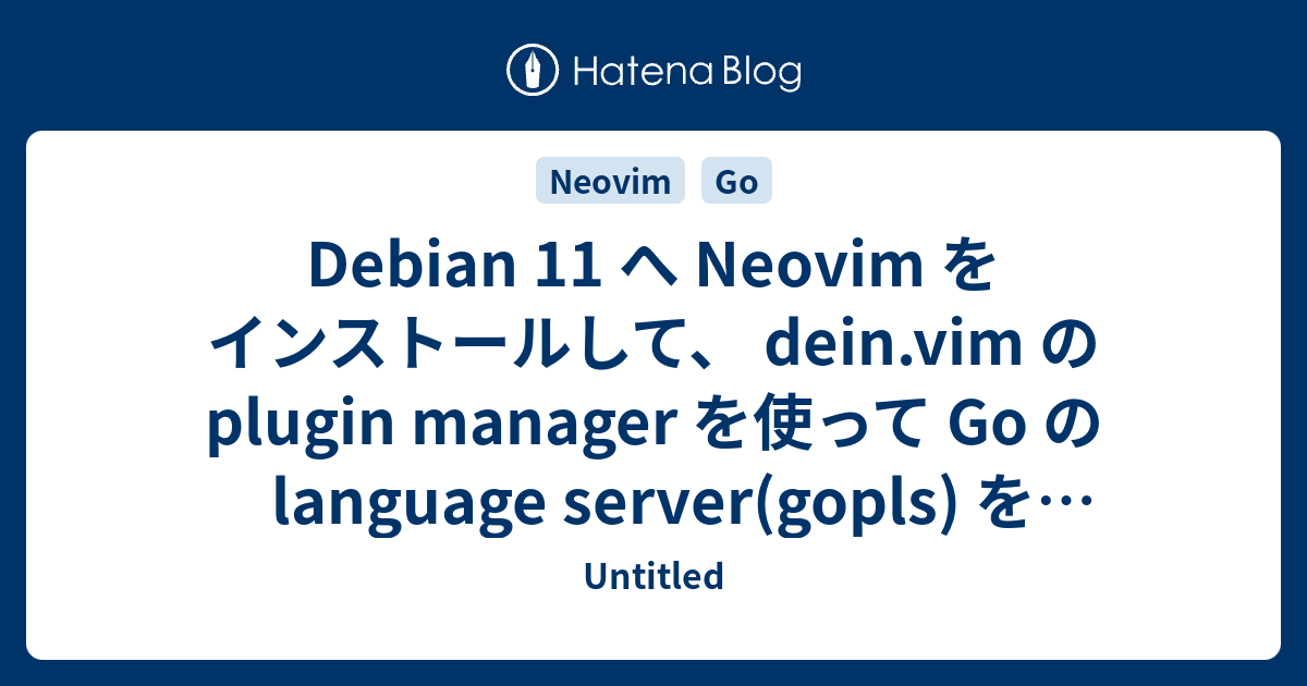 Debian 11 へ Neovim をインストールして、 dein.vim の plugin manager を使って Go の language server(gopls) を利用できる ...