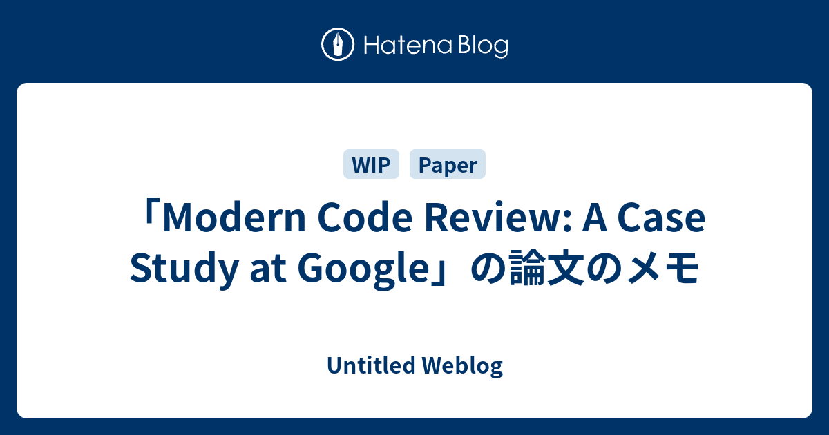 「Modern Code Review: A Case Study at Google」の論文のメモ - Untitled