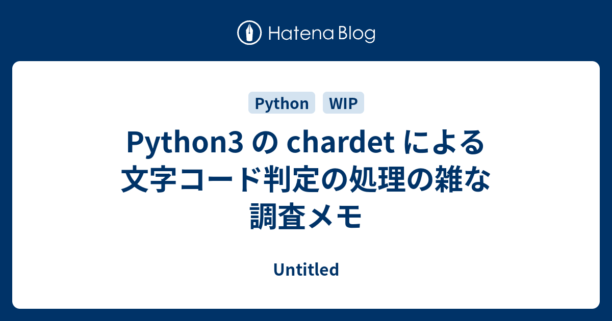 Python3 の chardet による文字コード判定の処理の雑な調査メモ - Untitled