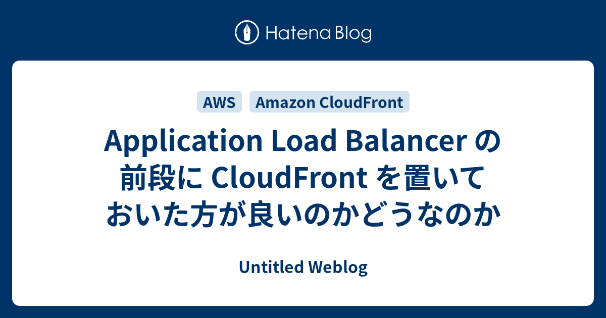 Application Load Balancer の前段に CloudFront を置いておいた方が良いのかどうなのか - Untitled