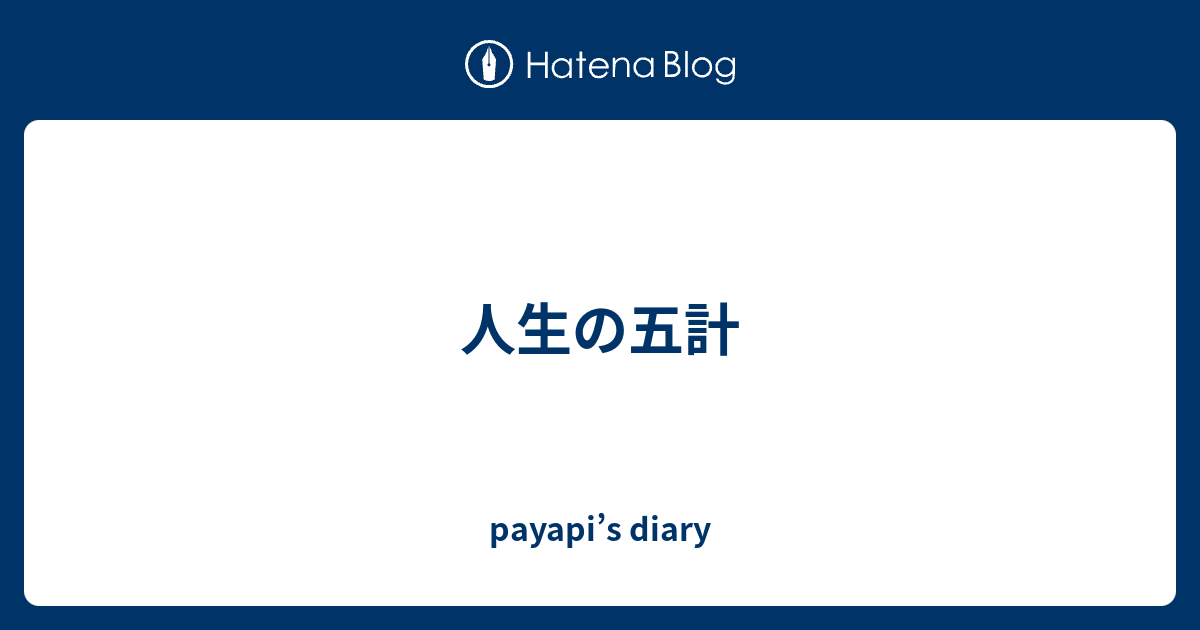 人生の五計 - payapi’s diary