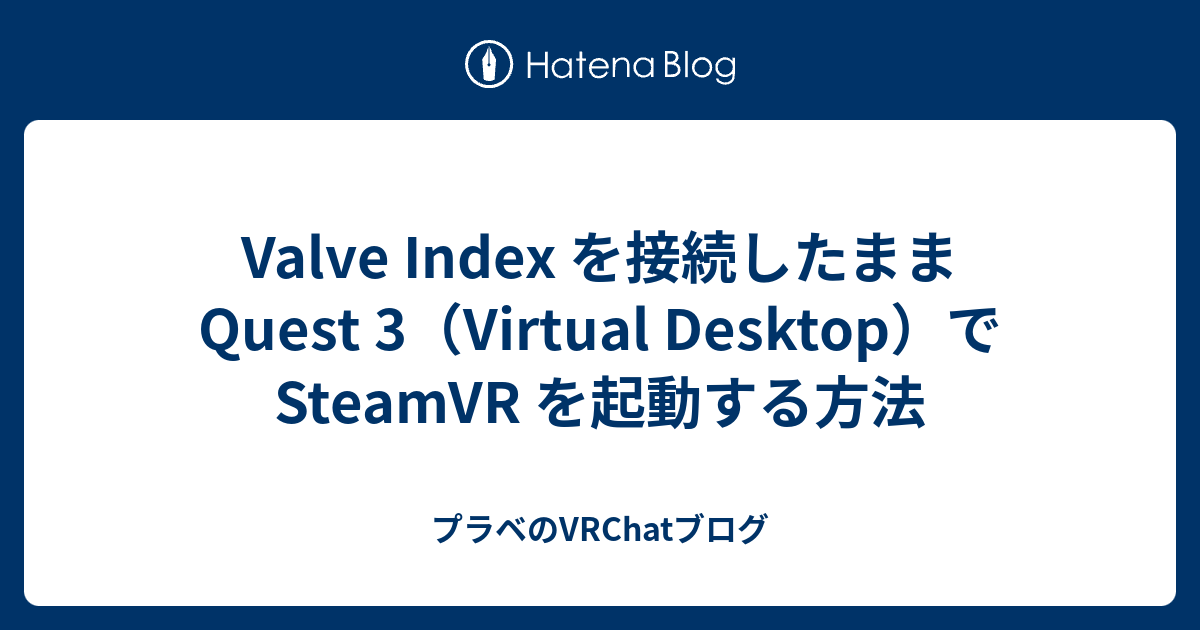 Valve Index を接続したまま Quest 3（Virtual Desktop）で SteamVR を起動する方法 - プラベの ...