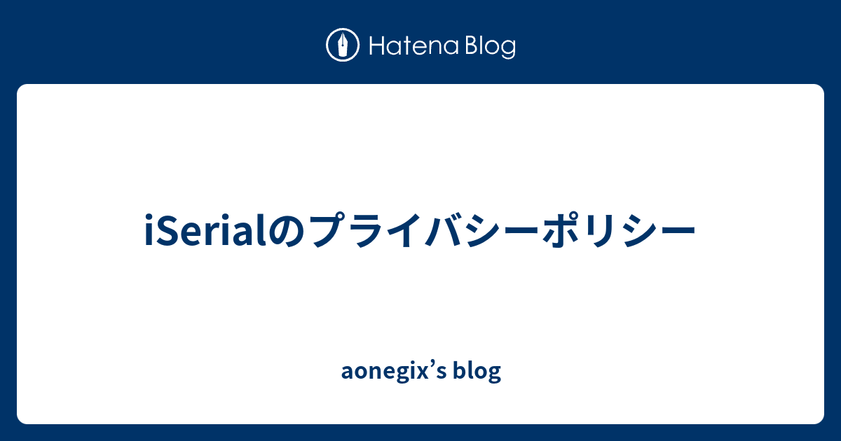 iSerialのプライバシーポリシー - aonegix’s blog
