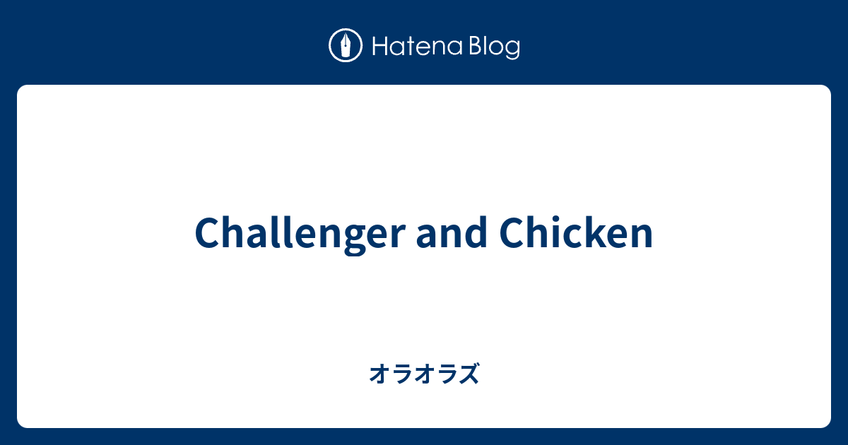 Challenger and Chicken - オラオラズ