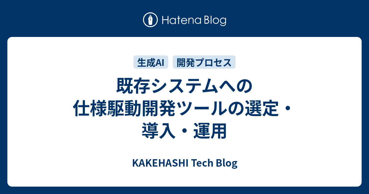 既存システムへの仕様駆動開発ツールの選定・導入・運用 - KAKEHASHI Tech Blog