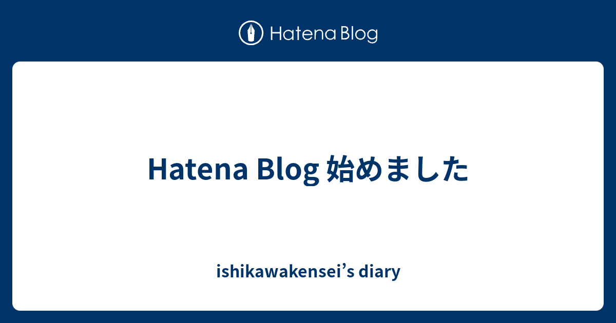 Hatena Blog 始めました - ishikawakensei’s diary