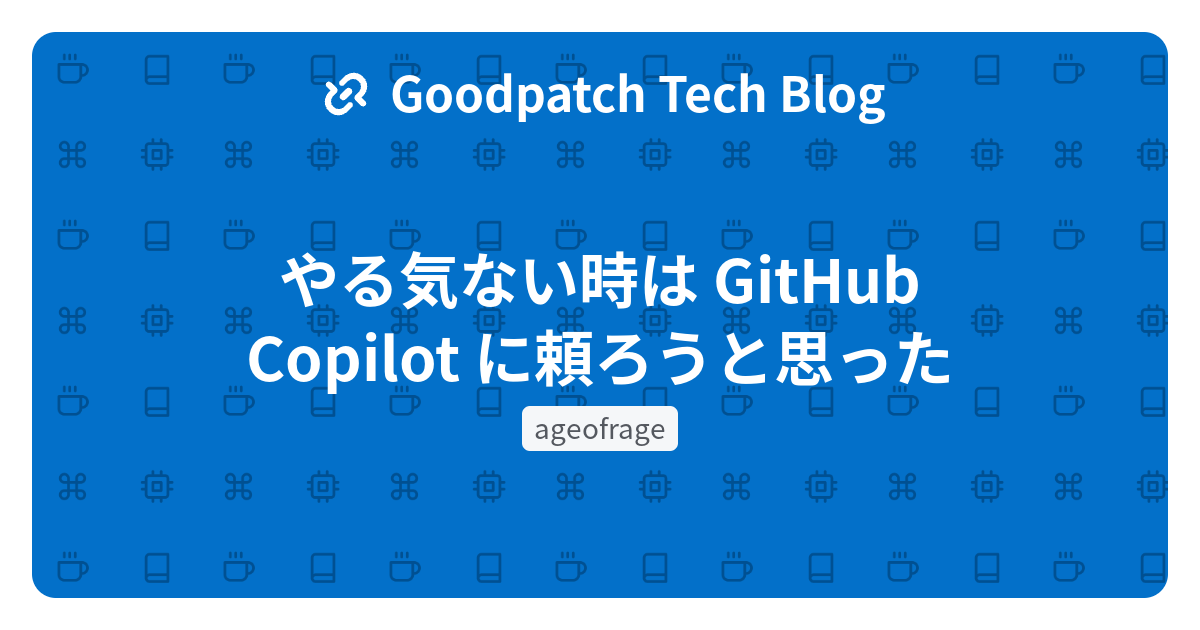 やる気ない時は GitHub Copilot に頼ろうと思った - Goodpatch Tech Blog