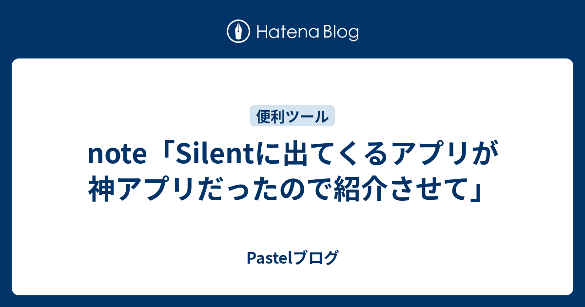 note「Silentに出てくるアプリが神アプリだったので紹介させて」 - Pastelブログ
