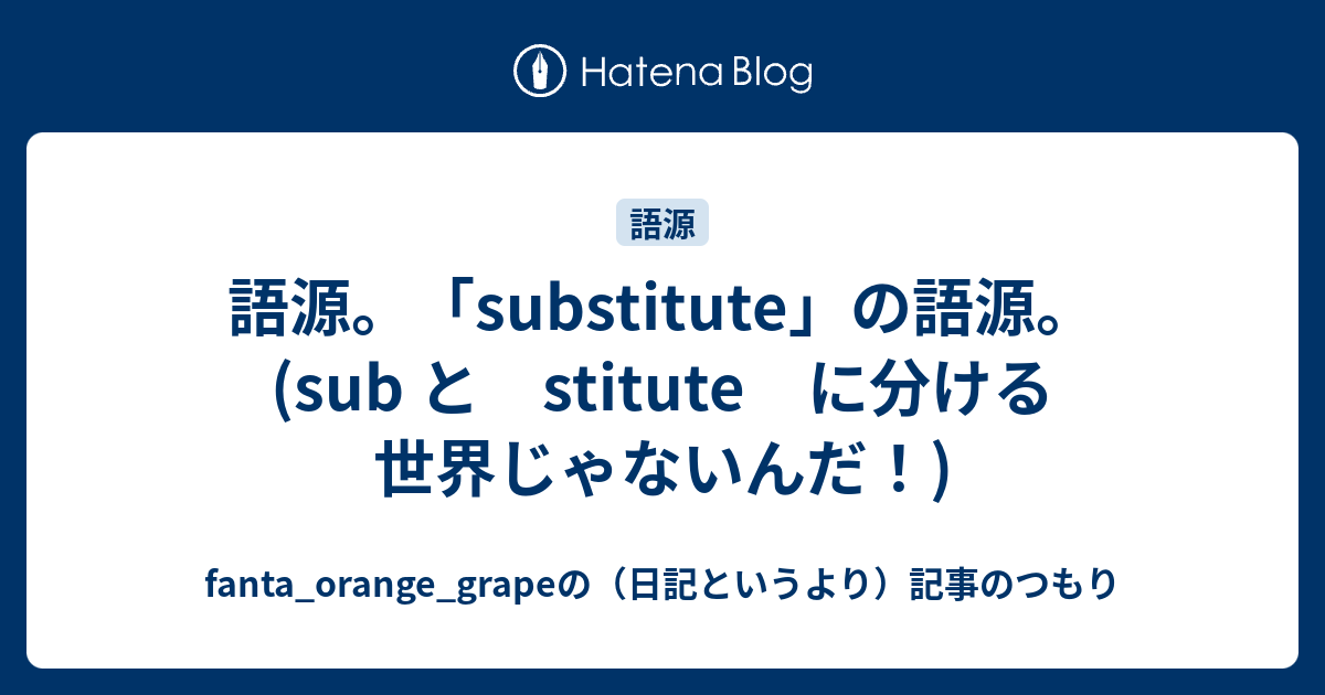 語源。「substitute」の語源。(sub と stitute に分ける世界じゃないんだ！) - fanta_orange_grapeの ...