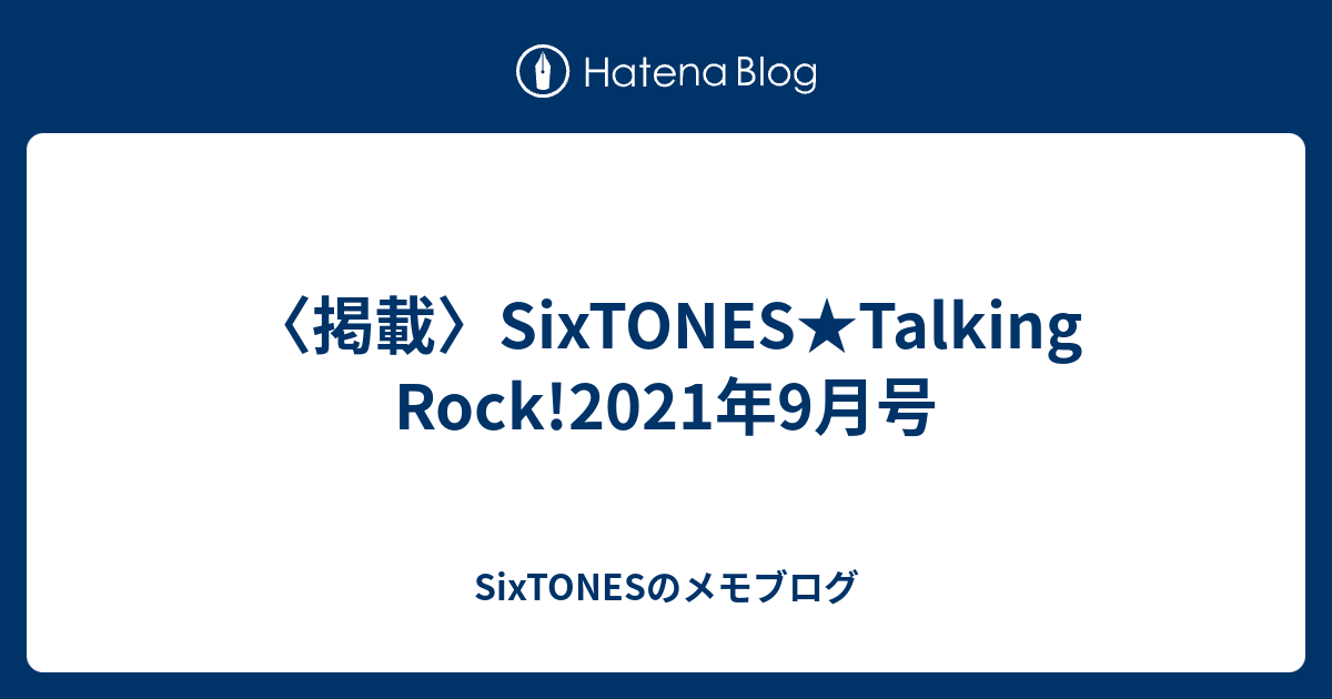 〈掲載〉SixTONES★Talking Rock!2021年9月号 - SixTONESのメモブログ