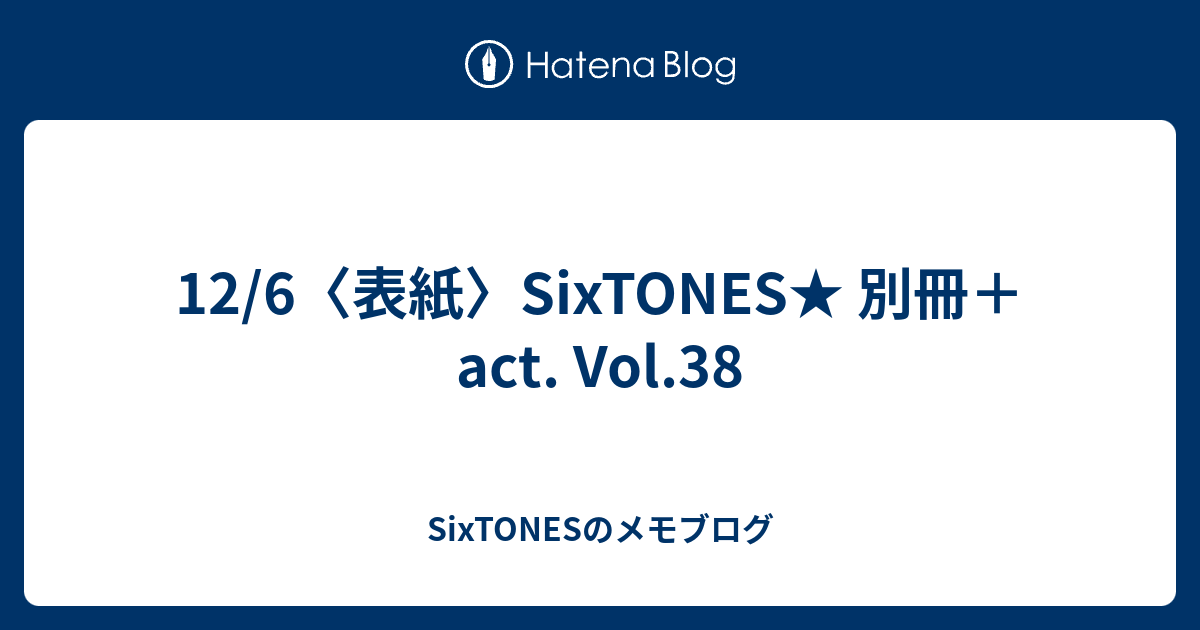 12/6〈表紙〉SixTONES★ 別冊＋act. Vol.38 - SixTONESのメモブログ