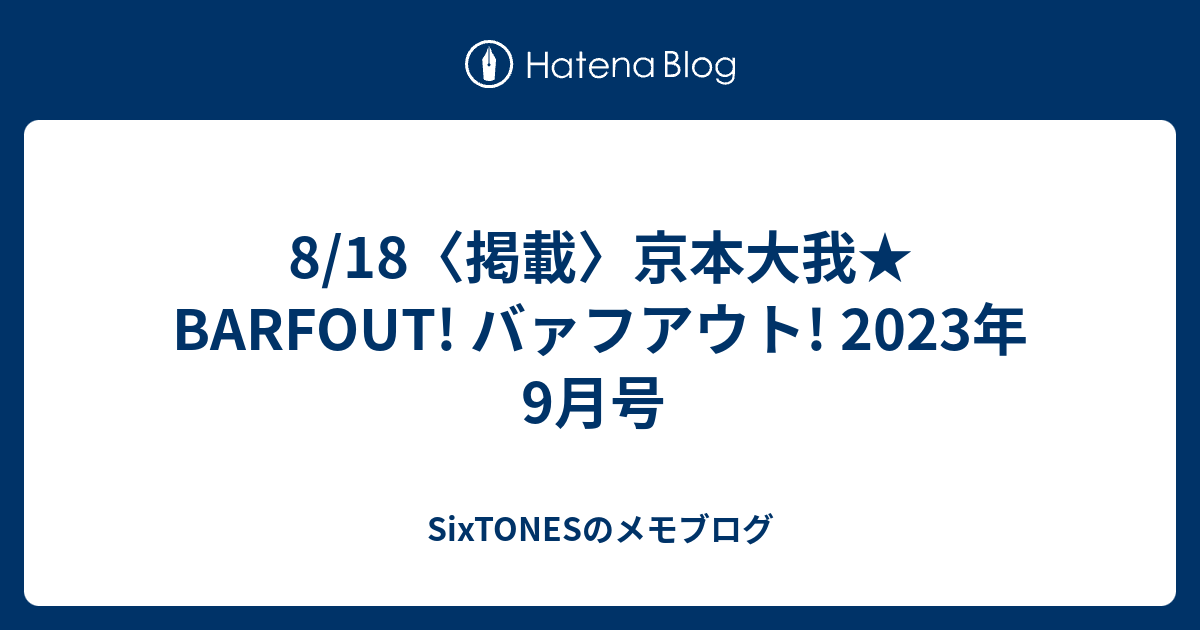 8/18〈掲載〉京本大我★ BARFOUT! バァフアウト! 2023年9月号 - SixTONESのメモブログ