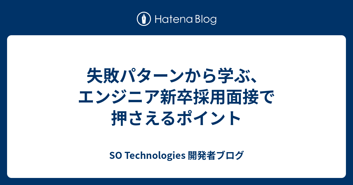 失敗パターンから学ぶ、エンジニア新卒採用面接で押さえるポイント - SO Technologies 開発者ブログ