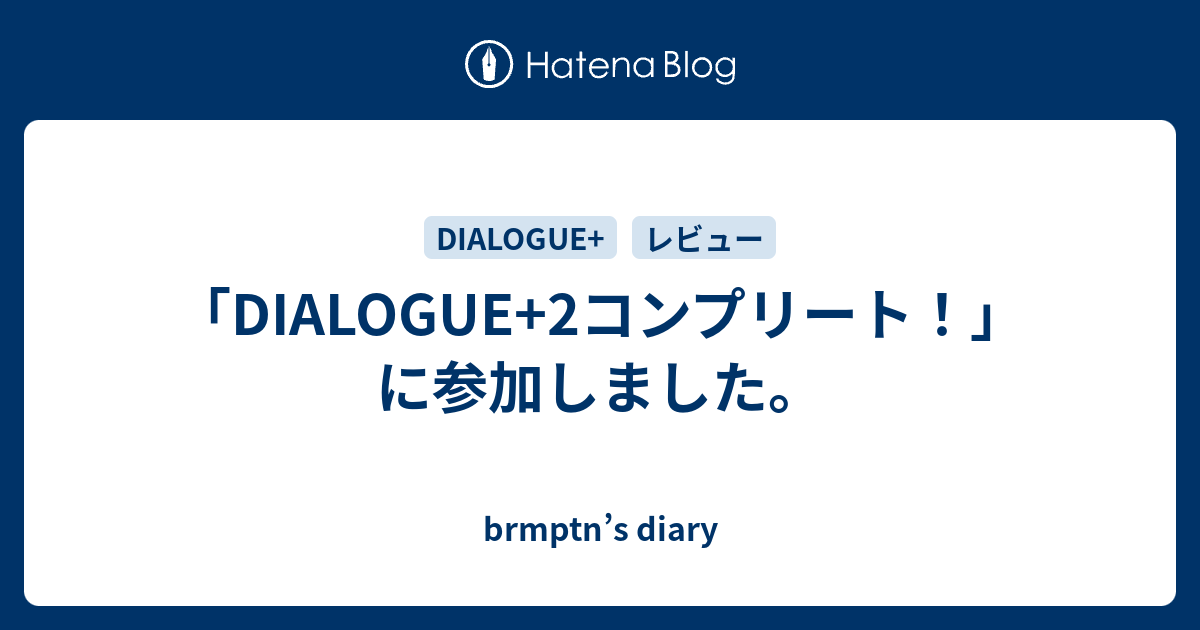 「DIALOGUE+2コンプリート！」に参加しました。 - brmptn’s diary
