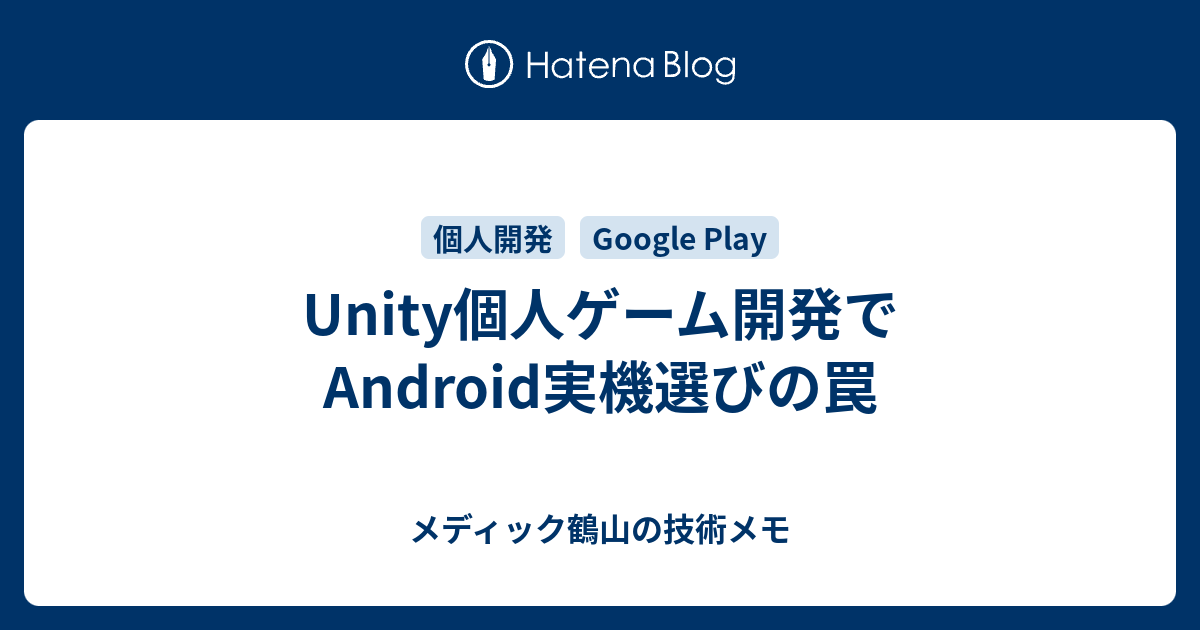 Unity個人ゲーム開発でAndroid実機選びの罠 - メディック鶴山の技術メモ