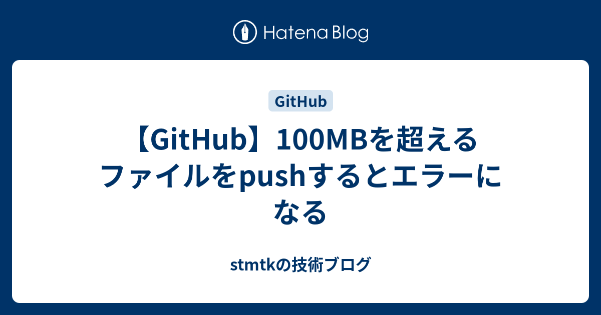 【GitHub】100MBを超えるファイルをpushするとエラーになる - stmtkの技術ブログ