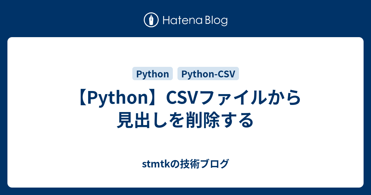 【Python】CSVファイルから見出しを削除する - stmtkの技術ブログ