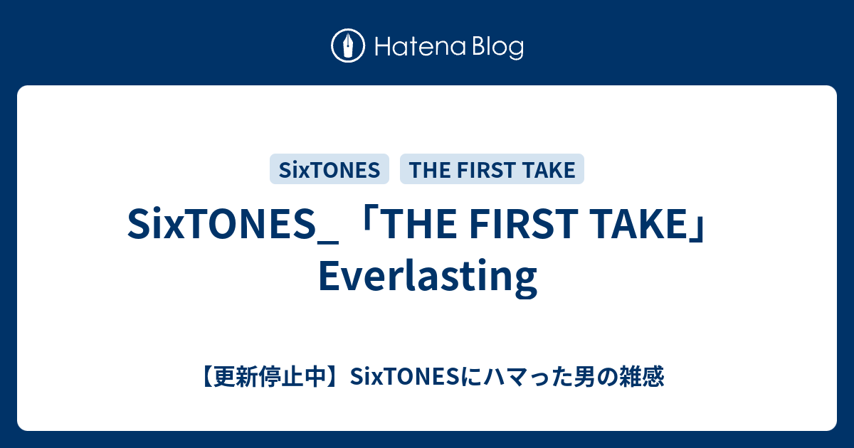 SixTONES_「THE FIRST TAKE」Everlasting - 【更新停止中】SixTONESにハマった男の雑感
