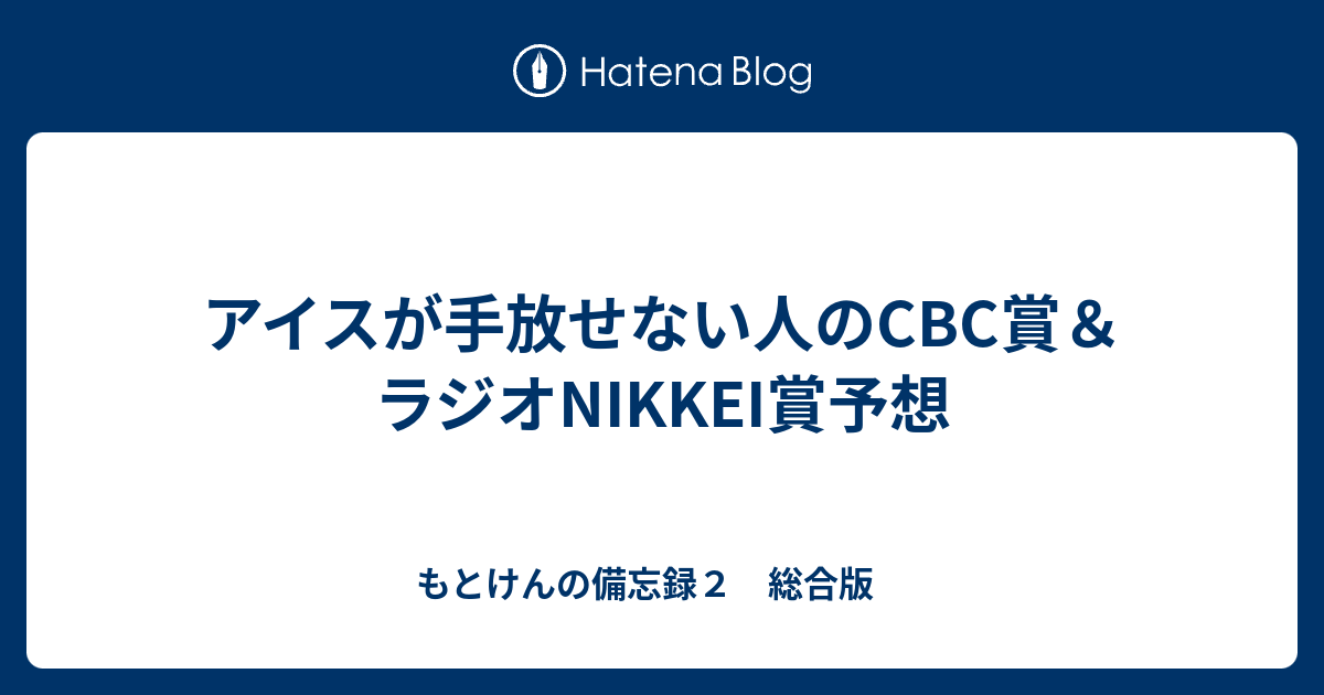 アイスが手放せない人のCBC賞＆ラジオNIKKEI賞予想 - もとけんの備忘録2 総合版