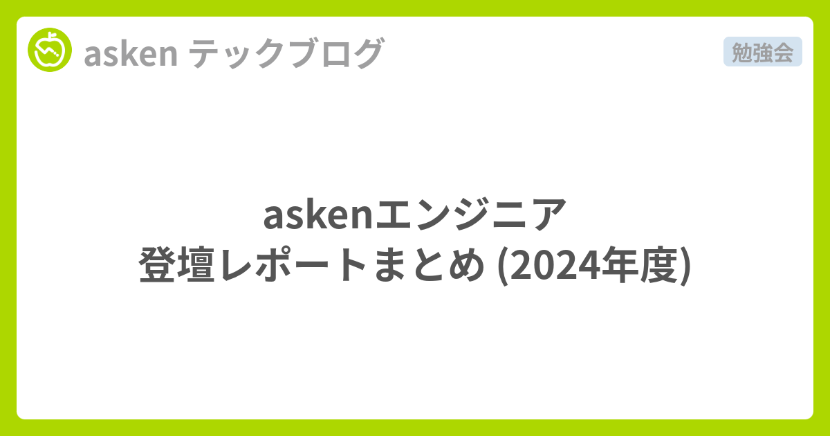 askenエンジニア 登壇レポートまとめ (2024年度) - asken テックブログ