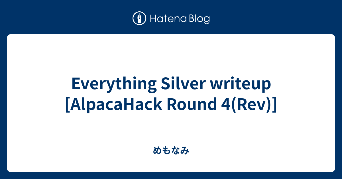 Everything Silver writeup [AlpacaHack Round 4(Rev)] - めもなみ