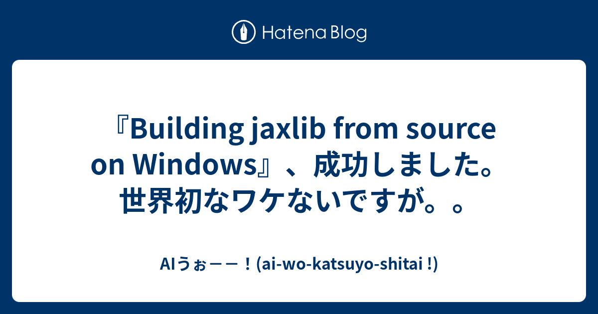 『Building jaxlib from source on Windows』、成功しました。世界初なワケないですが。。 - AIうぉ－－！(ai-wo-katsuyo-shitai !)